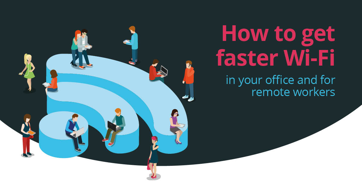 How to get faster Wi-Fi in your office and for remote workers - AVLA.net