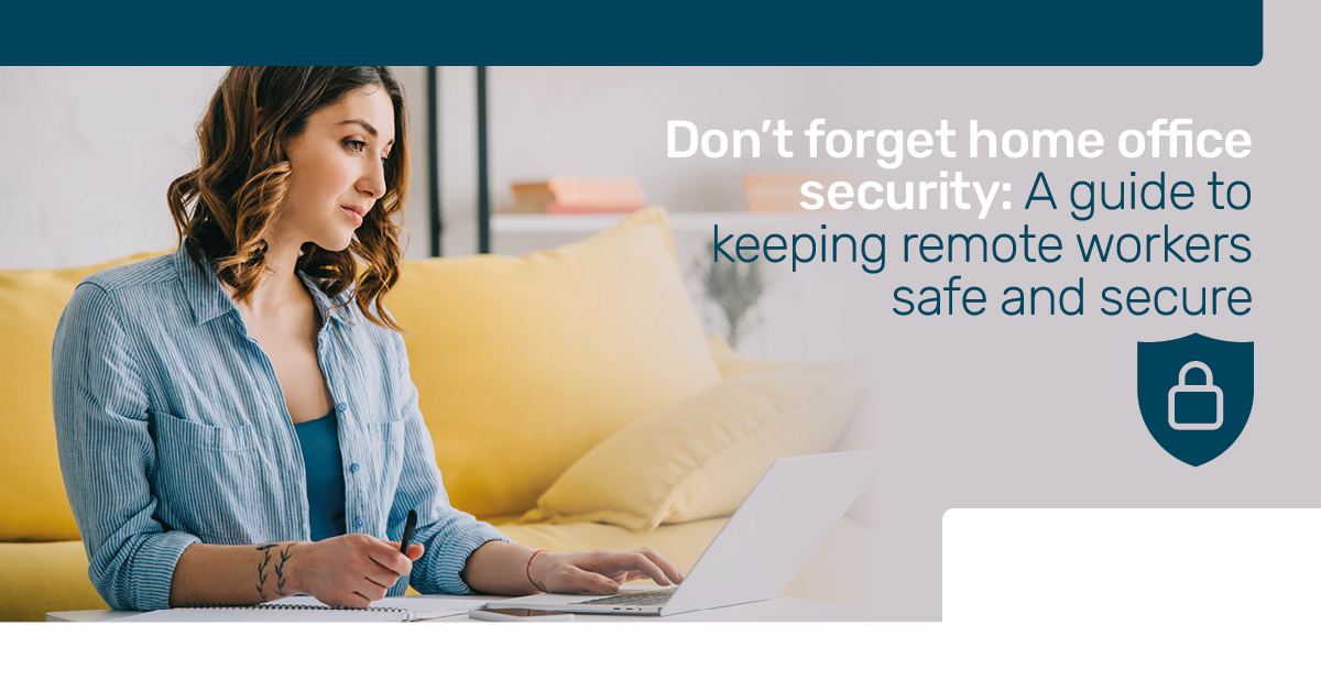 Don’t forget home office security: A guide to keeping remote workers ...
